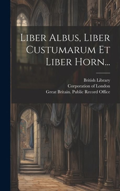 Liber Albus, Liber Custumarum Et Liber Horn... | Carpenter, John - 교보문고