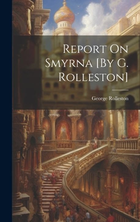 Report On Smyrna [By G. Rolleston] | Rolleston, George - 교보문고