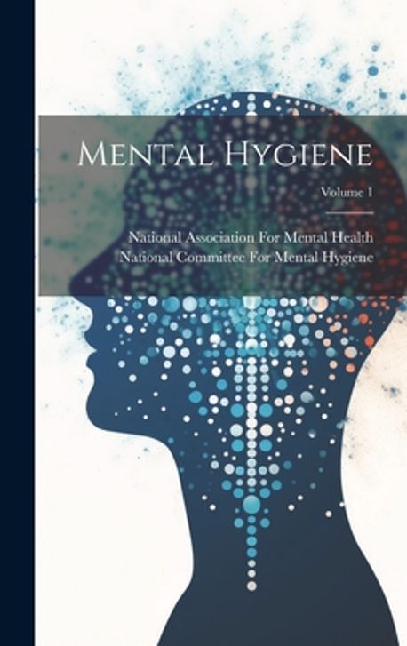 Mental Hygiene; Volume 1 | National Committee for Mental Hygiene - 교보문고
