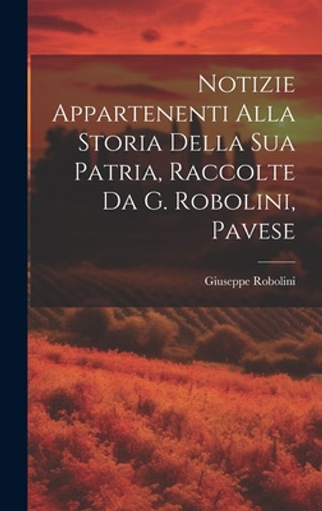 Notizie Appartenenti Alla Storia Della Sua Patria, Raccolte Da G ...