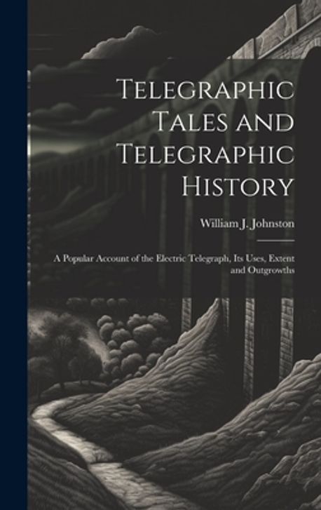 Telegraphic Tales and Telegraphic History | Johnston, William J. - 교보문고