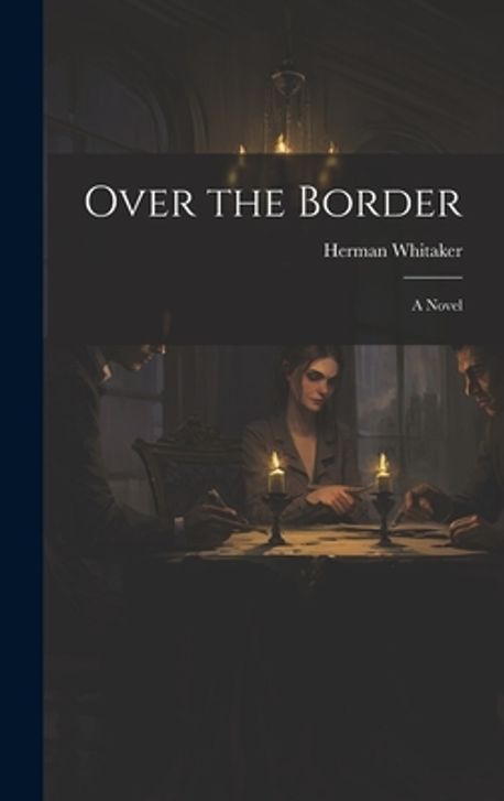 Over the Border | Whitaker, Herman - 교보문고