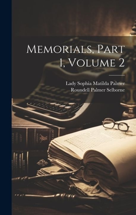 Memorials, Part 1, volume 2 | Selborne, Roundell Palmer - 교보문고