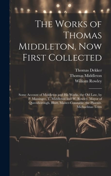 The Works of Thomas Middleton, Now First Collected | Middleton, Thomas ...