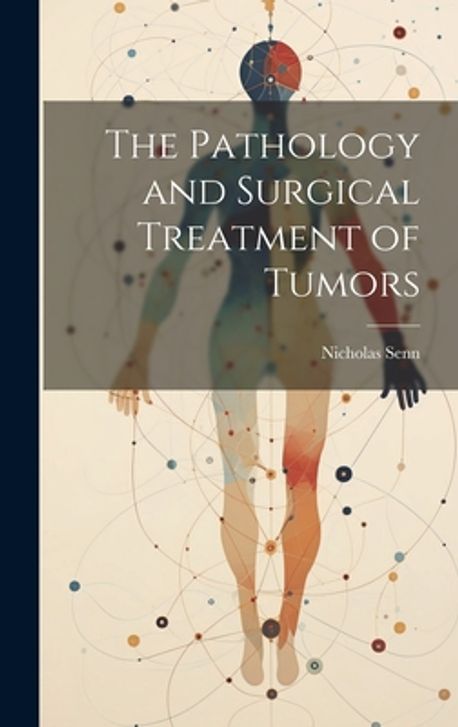 The Pathology and Surgical Treatment of Tumors | Senn, Nicholas - 교보문고