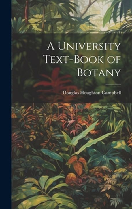 A University Text-Book of Botany | Campbell, Douglas Houghton - 교보문고