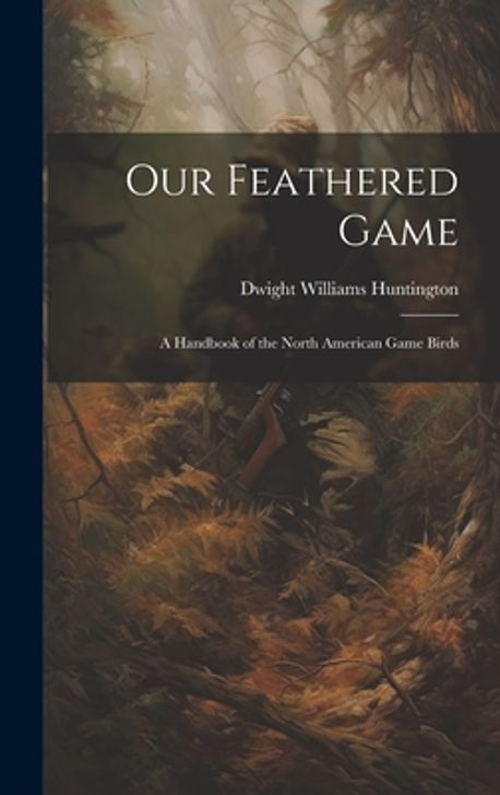 Our Feathered Game | Huntington, Dwight Williams - 교보문고