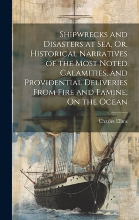 Shipwrecks and Disasters at Sea, Or, Historical Narratives of the Most ...