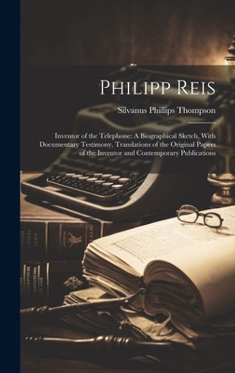 Philipp Reis | Thompson, Silvanus Phillips - 교보문고