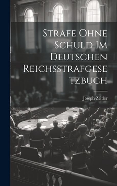 Strafe Ohne Schuld Im Deutschen Reichsstrafgesetzbuch | Zeitler, Joseph ...