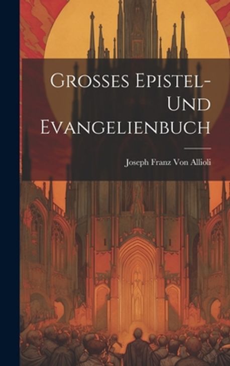 Grosses Epistel- Und Evangelienbuch | Von Allioli, Joseph Franz - 교보문고