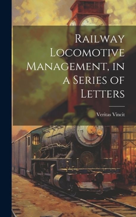 Railway Locomotive Management, in a Series of Letters | Vincit, Veritas ...