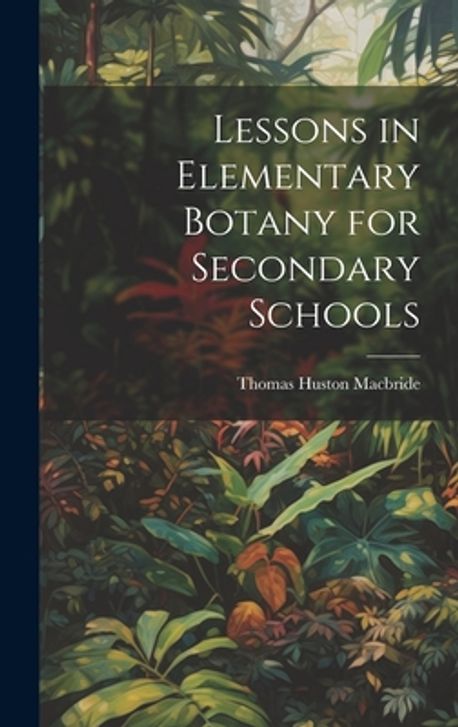 Lessons in Elementary Botany for Secondary Schools | MacBride, Thomas ...