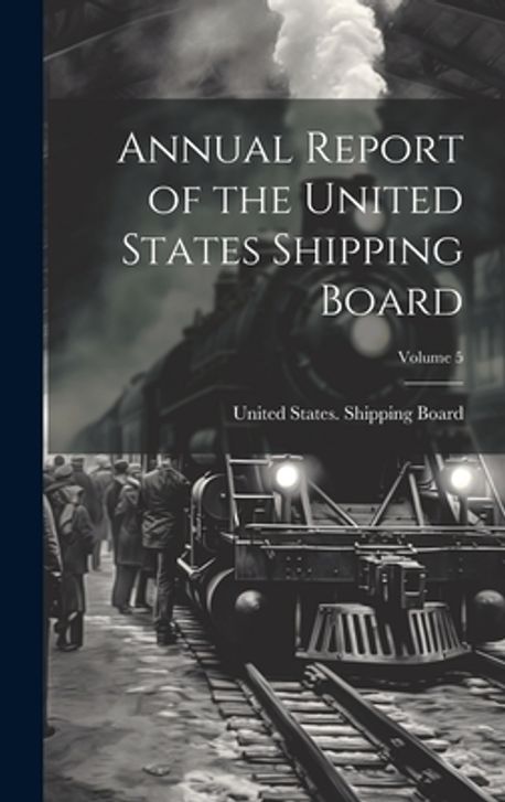 Annual Report of the United States Shipping Board; Volume 5 | United ...