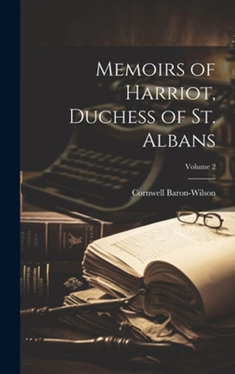 Memoirs of Harriot, Duchess of St. Albans; Volume 2 | Baron-Wilson ...