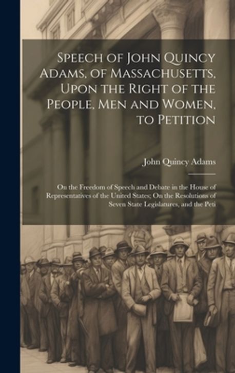 Speech of John Quincy Adams, of Massachusetts, Upon the Right of the ...