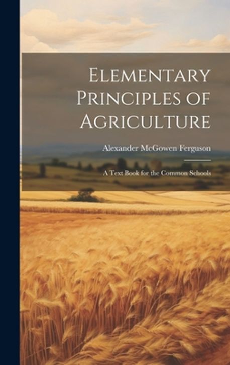 Elementary Principles of Agriculture | Ferguson, Alexander McGowen - 교보문고