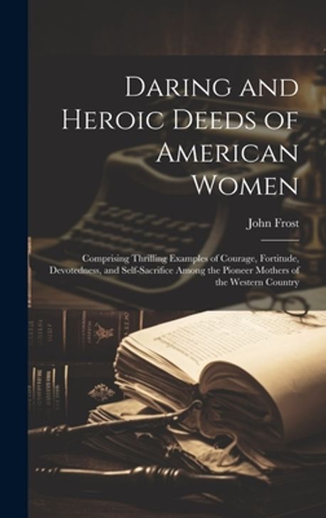 Daring and Heroic Deeds of American Women | Frost, John - 교보문고