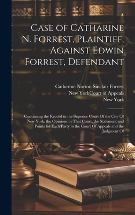 Case of Catharine N. Forrest, Plaintiff, Against Edwin Forrest ...