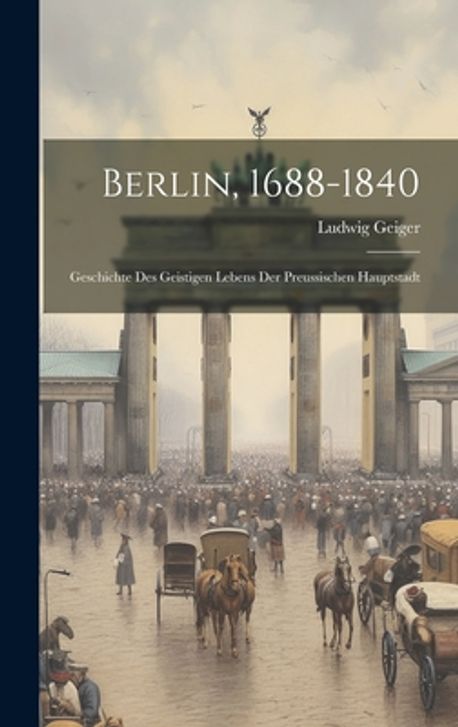 Berlin, 1688-1840 | Geiger, Ludwig - 교보문고