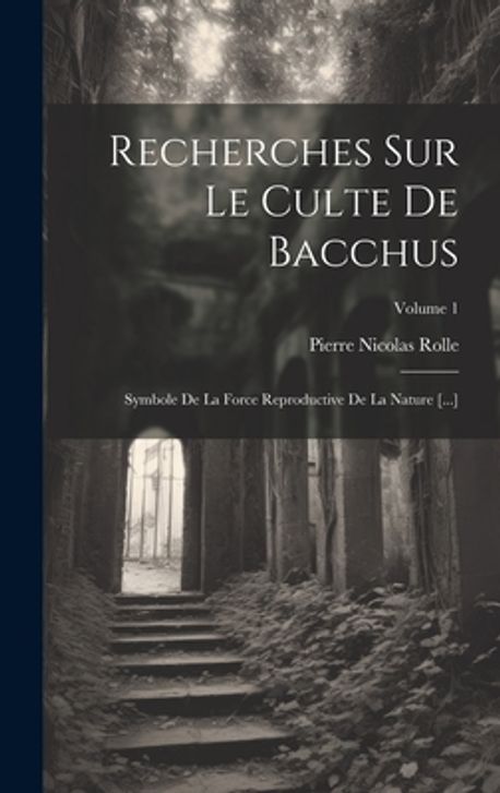 Recherches Sur Le Culte De Bacchus | Rolle, Pierre Nicolas - 교보문고