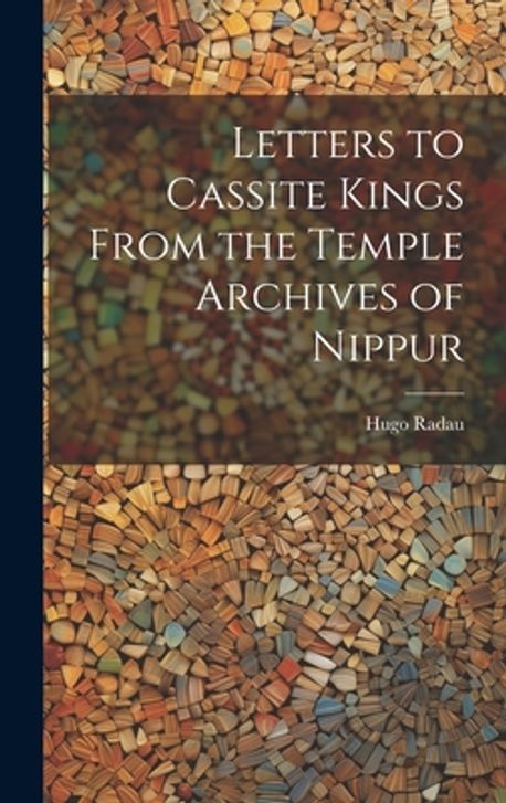 Letters to Cassite Kings From the Temple Archives of Nippur | Radau ...
