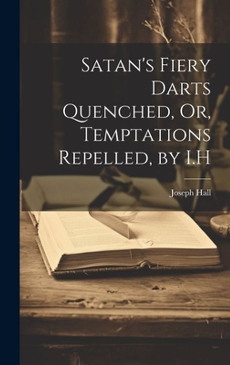 Satan's Fiery Darts Quenched, Or, Temptations Repelled, by I.H | Hall ...