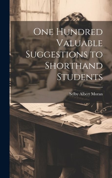One Hundred Valuable Suggestions to Shorthand Students | Moran, Selby ...