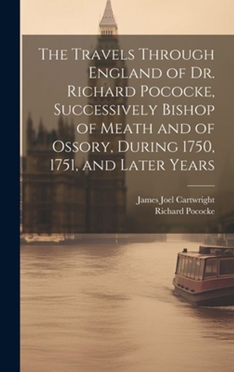 The Travels Through England of Dr. Richard Pococke, Successively Bishop ...