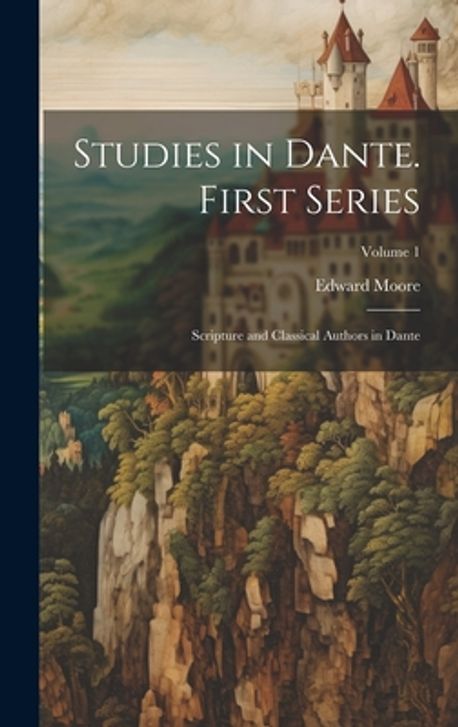 Studies in Dante. First Series | Moore, Edward - 교보문고
