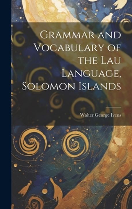 Grammar and Vocabulary of the Lau Language, Solomon Islands | Ivens ...