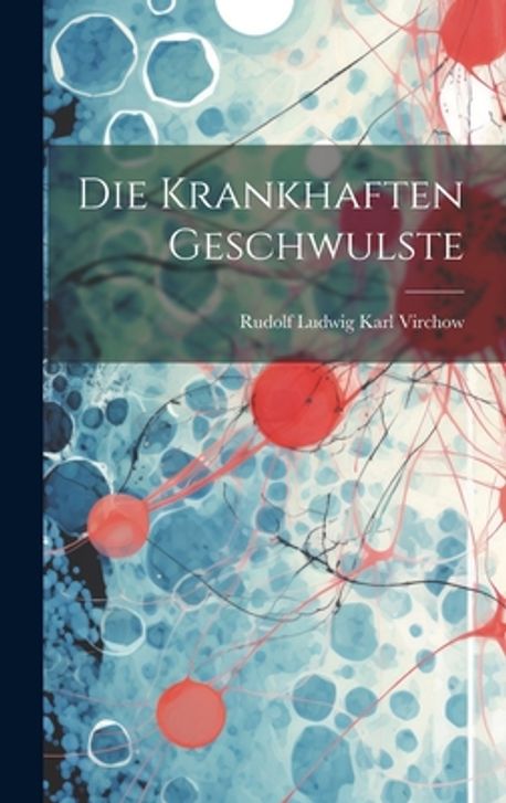 Die Krankhaften Geschwulste | Virchow, Rudolf Ludwig Karl - 교보문고