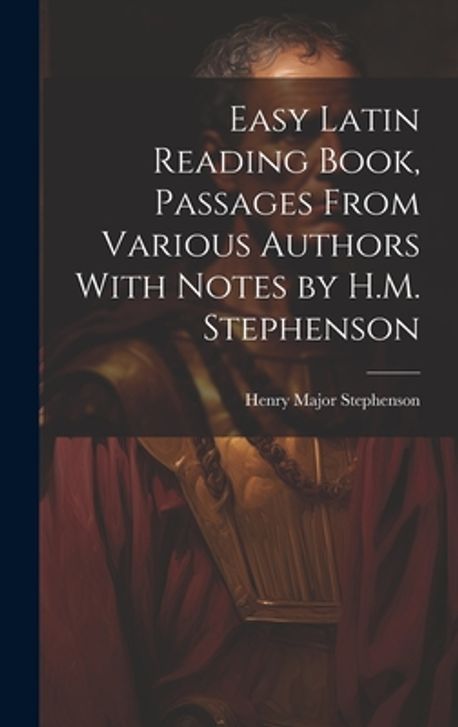 Easy Latin Reading Book, Passages From Various Authors With Notes by H ...