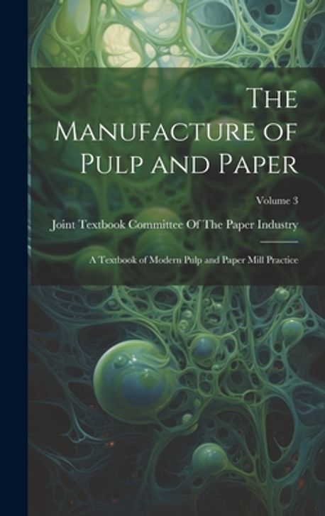 The Manufacture of Pulp and Paper | Joint Textbook Committee of the ...