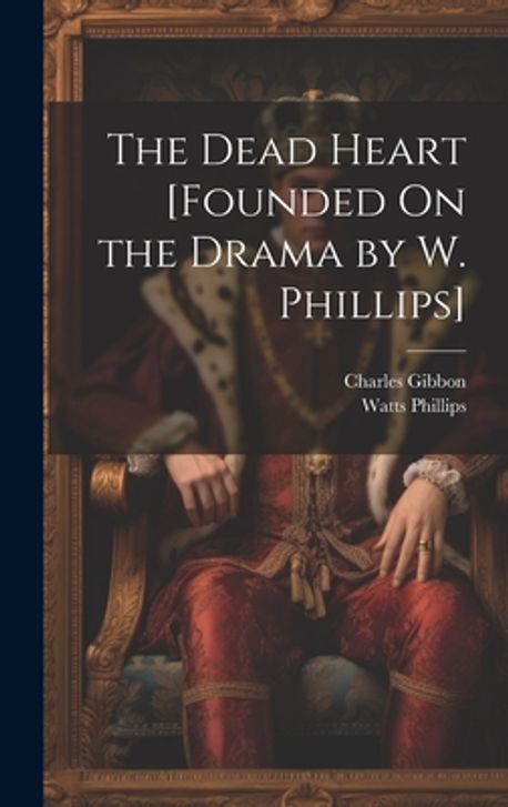 The Dead Heart [Founded On the Drama by W. Phillips] | Gibbon, Charles ...