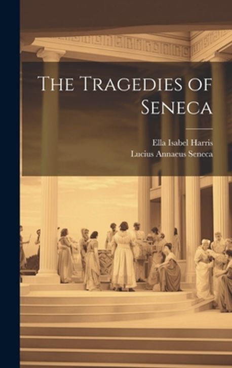 The Tragedies of Seneca | Seneca, Lucius Annaeus - 교보문고