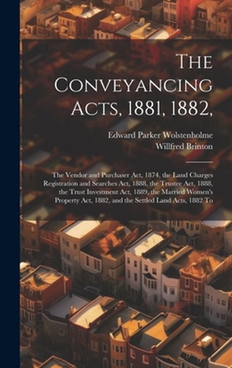 The Conveyancing Acts, 1881, 1882, | Wolstenholme, Edward Parker - 교보문고