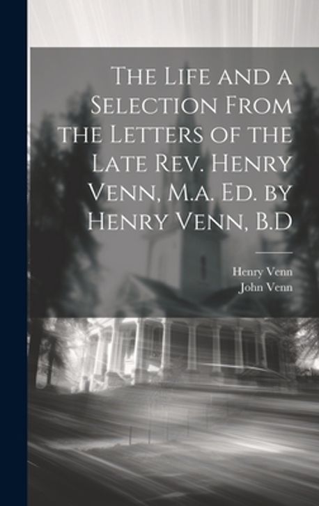 The Life and a Selection From the Letters of the Late Rev. Henry Venn ...
