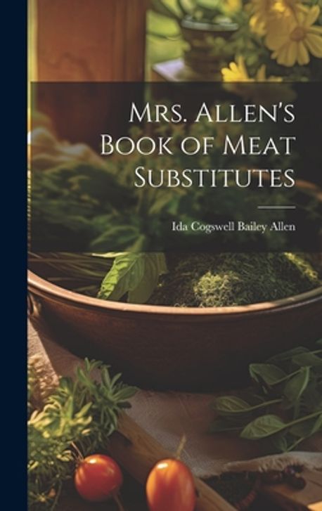 Mrs. Allen's Book of Meat Substitutes | Allen, Ida Cogswell Bailey - 교보문고