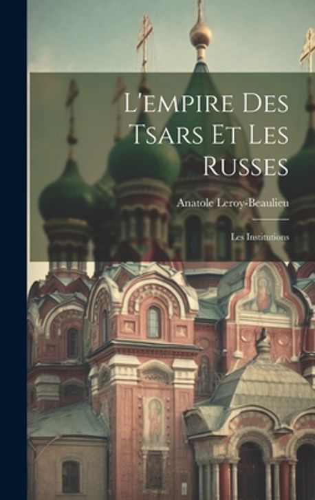 L'empire Des Tsars Et Les Russes | Leroy-Beaulieu, Anatole - 교보문고