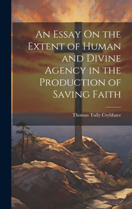 An Essay On the Extent of Human and Divine Agency in the Production of ...