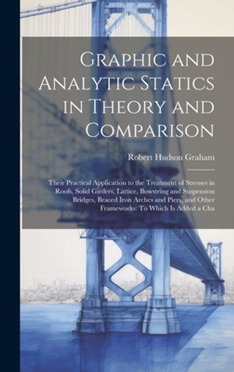 Graphic and Analytic Statics in Theory and Comparison | Graham, Robert ...