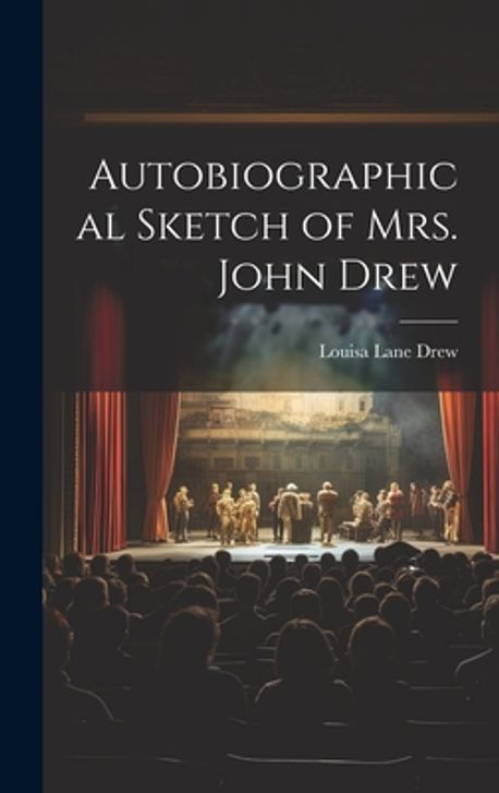 Autobiographical Sketch of Mrs. John Drew | Drew, Louisa Lane - 교보문고