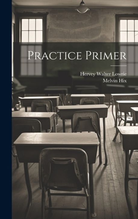 Practice Primer | Lowrie, Hervey Walter - 교보문고