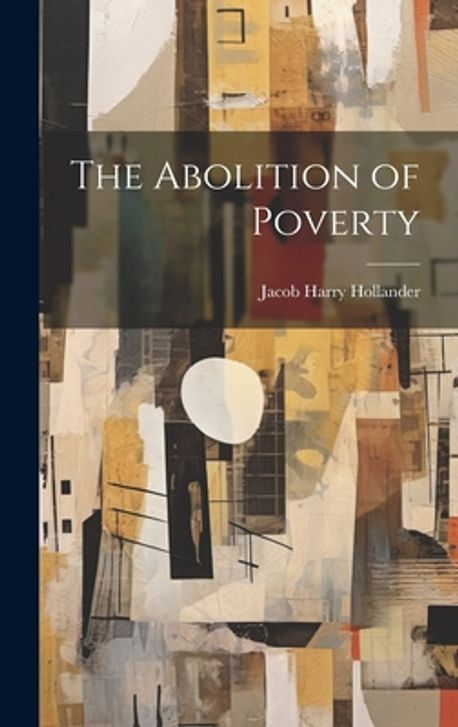 The Abolition of Poverty | Hollander, Jacob Harry - 교보문고