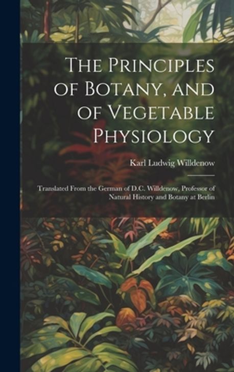The Principles of Botany, and of Vegetable Physiology | Willdenow, Karl ...