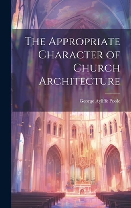 The Appropriate Character of Church Architecture | Poole, George ...