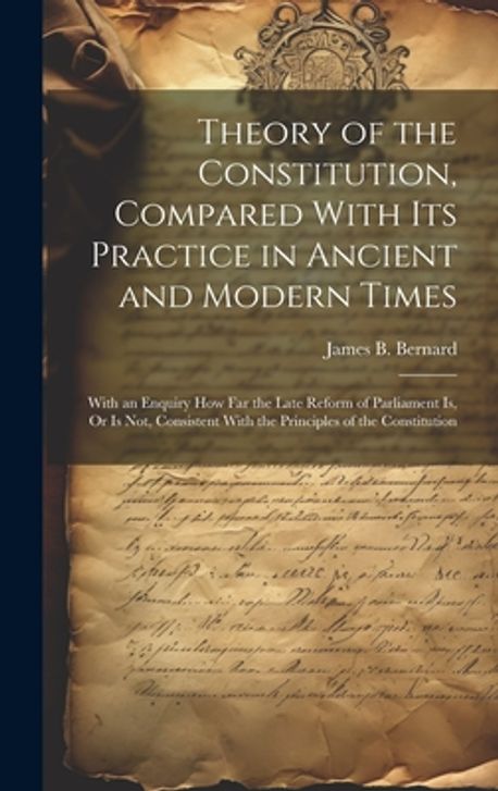 Theory of the Constitution, Compared With Its Practice in Ancient and ...