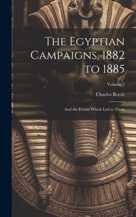 The Egyptian Campaigns, 1882 to 1885 | Royle, Charles - 교보문고