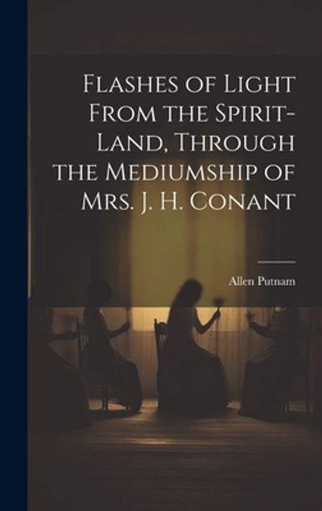 Flashes of Light From the Spirit-Land, Through the Mediumship of Mrs. J ...